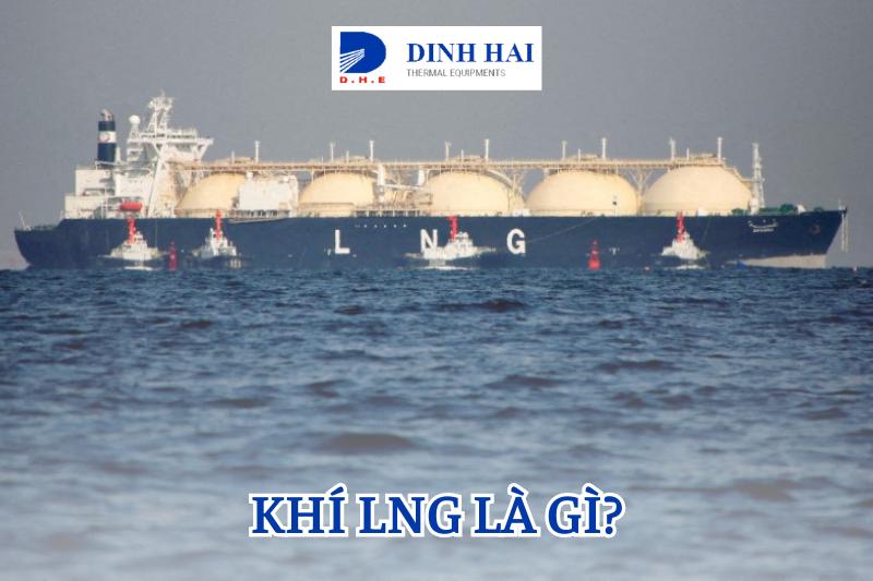 Khí LNG: khái niệm đặc điểm và ứng dụng